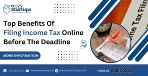 Top Benefits Of Filing Income Tax Online Before The Deadline- Eazystartups